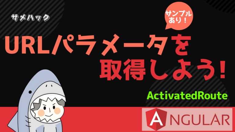 【Angular】URLパラメータを取得しよう【ActivatedRoute】 – サメハック